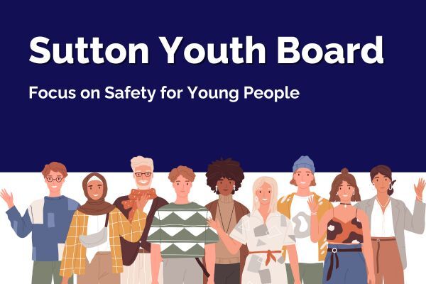Sutton Youth Board: Focus on Safety - Volunteer Centre Sutton